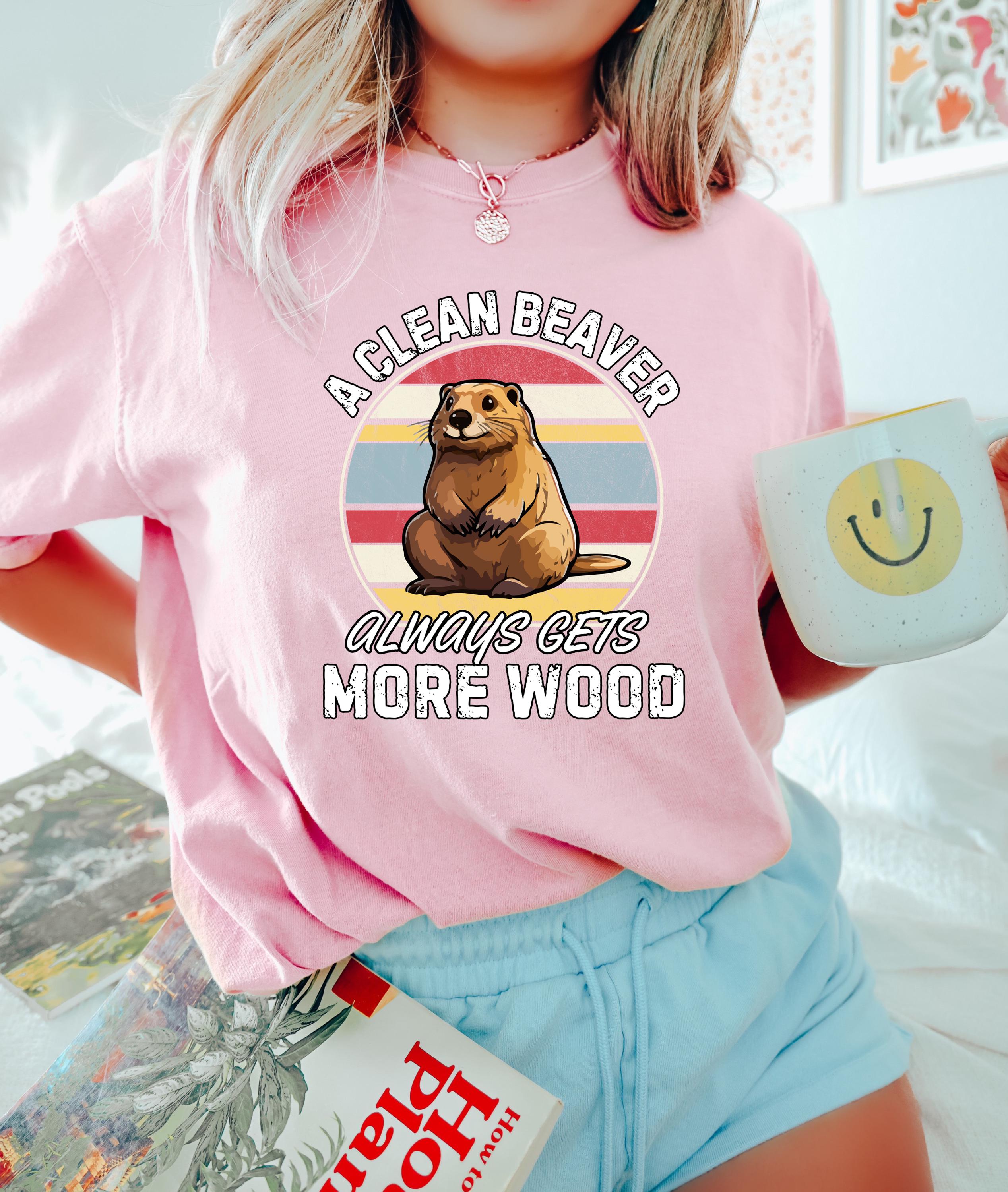 A Clean Beaver Always Gets More Wood, Dirty Humor Tee, Adult Humor ...