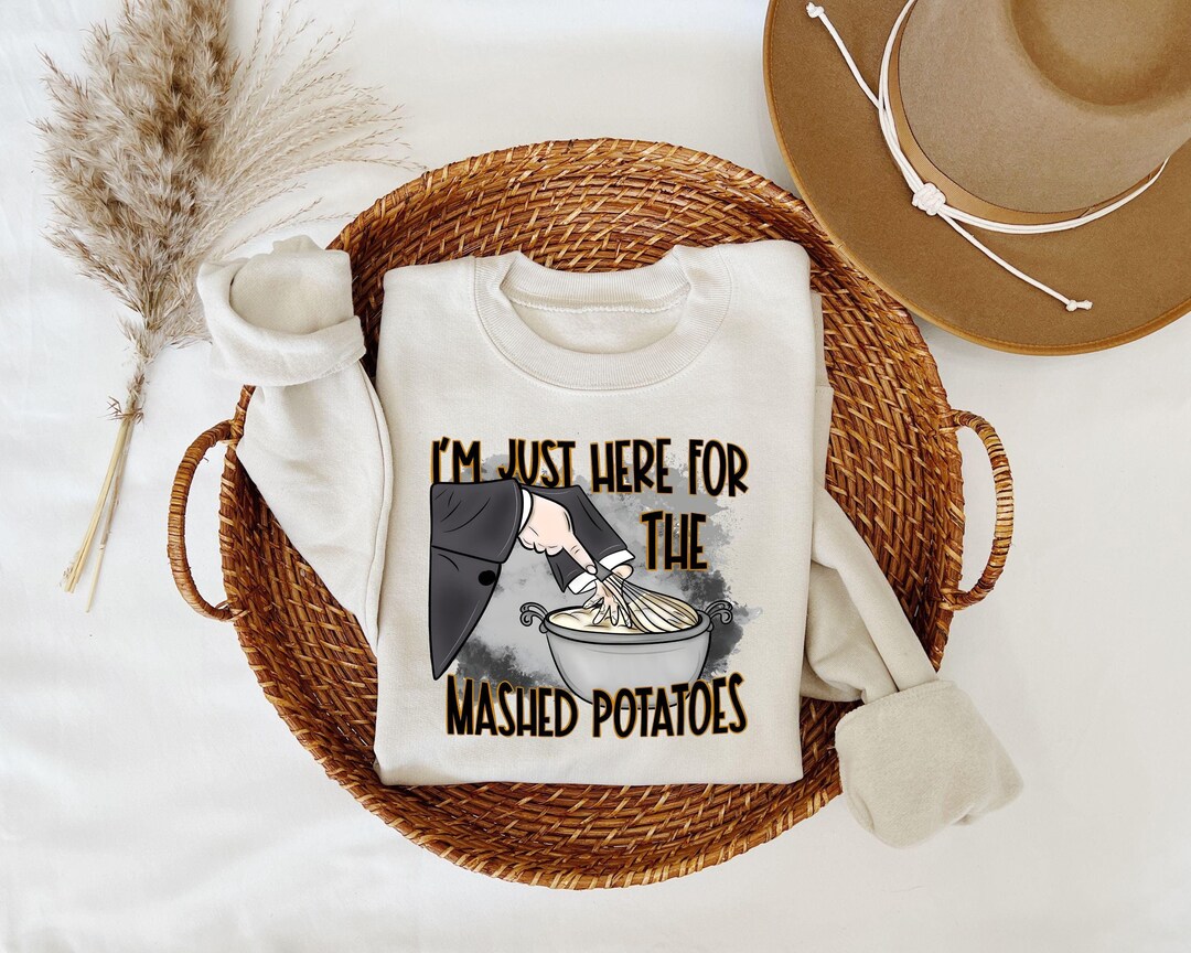 I’m Just Here for the Mashed Potatoes Sweatshirt, Funny Thanksgiving ...