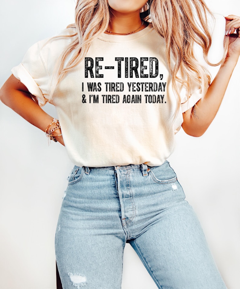 Retired I Was Tired Yesterday and I'm Still Tired Today Shirt ...
