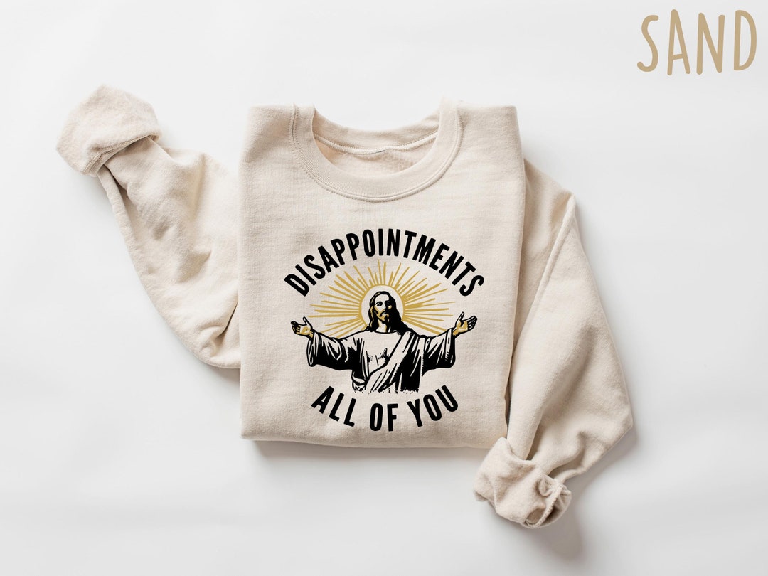 Jesus Disappointments All of You Sweatshirt, Funny Christian ...