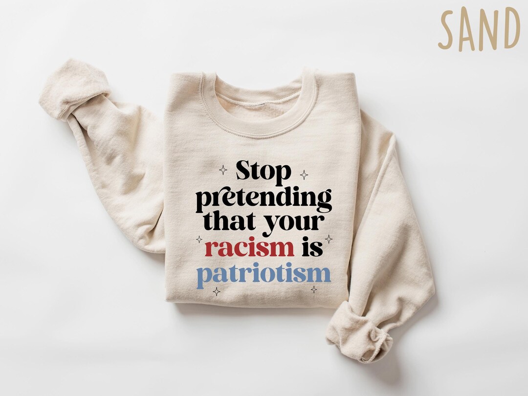 Stop Pretending Your Racism is Patriotism, Anti Racist, Anti Trump ...