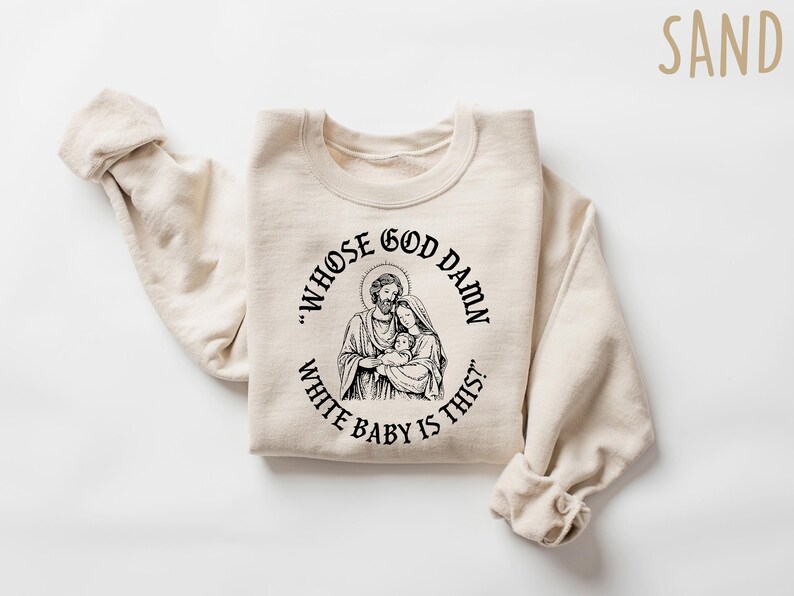 Whose God Damn White Baby is This Christ Funny Sweatshirt, Funny Jesus ...