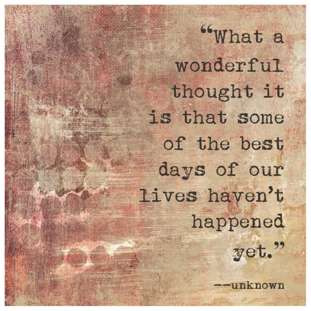 What a Wonderful Thought It is That Some of the Best Days of Our Lives ...