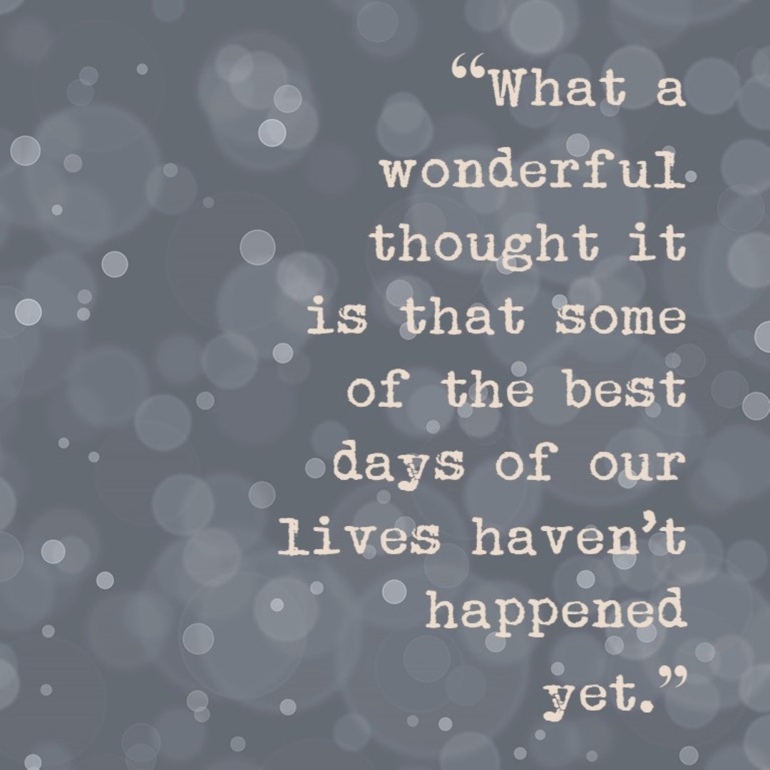 What a Wonderful Thought It is That Some of the Best Days of Our Lives ...