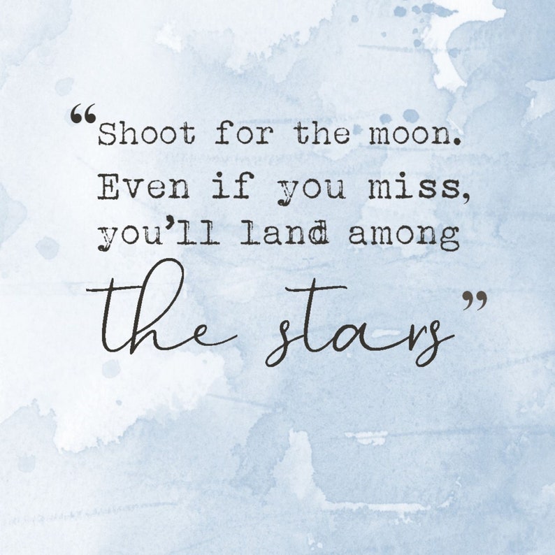 Shoot for the Moon, Even If You Miss You'll Land Among the Stars ...