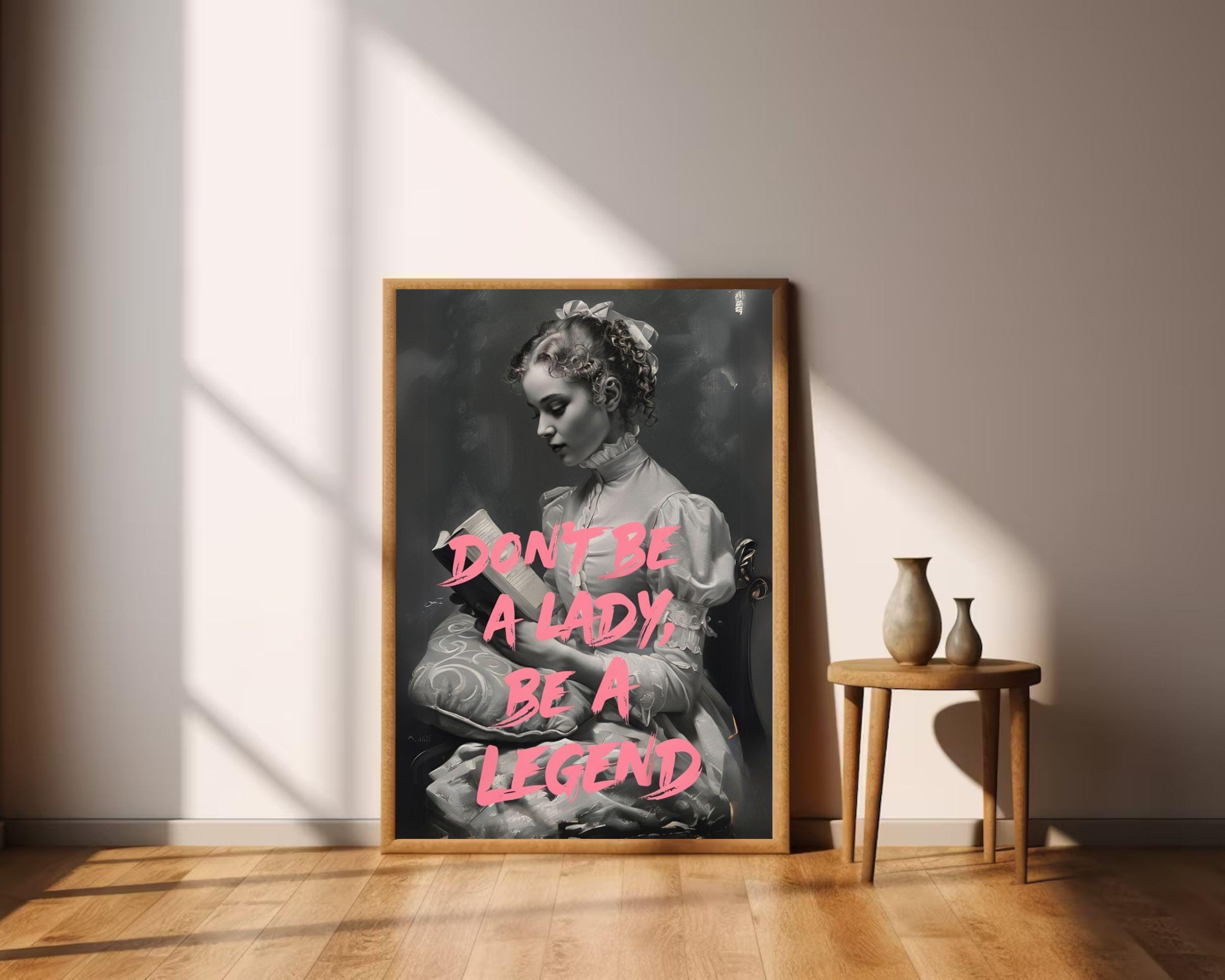 Don't Be A Lady Be A Legend Poster Girly Portrait Funny Phrase Decor ...
