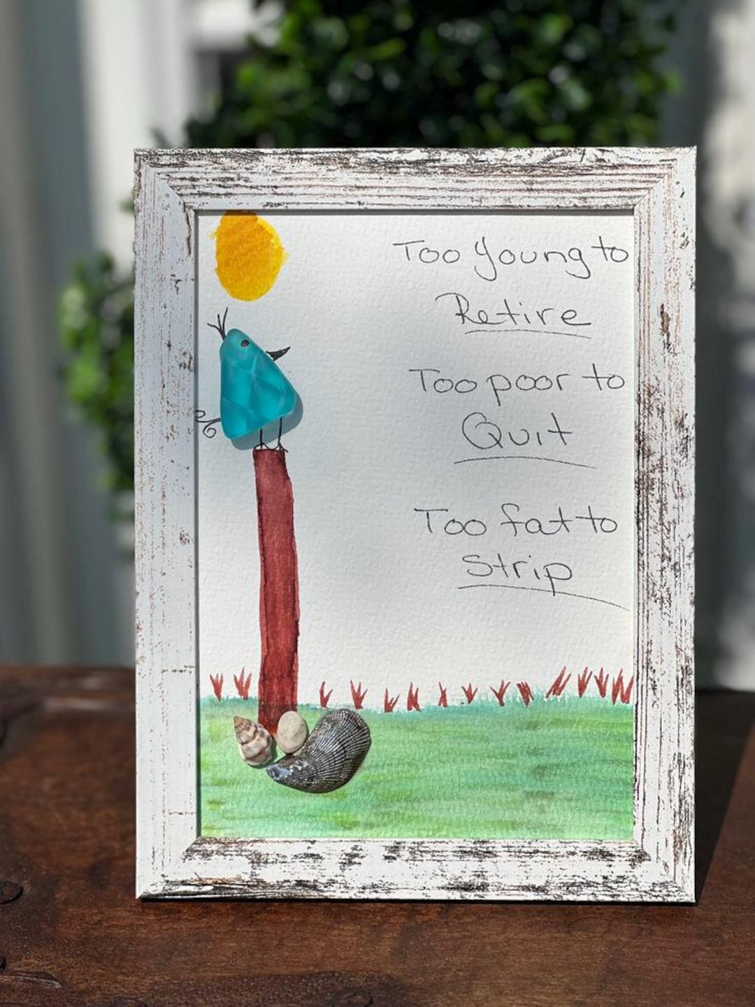 Too Young to Retire, Too Poor to Quit, Too Fat to Strip Seaglass Art ...