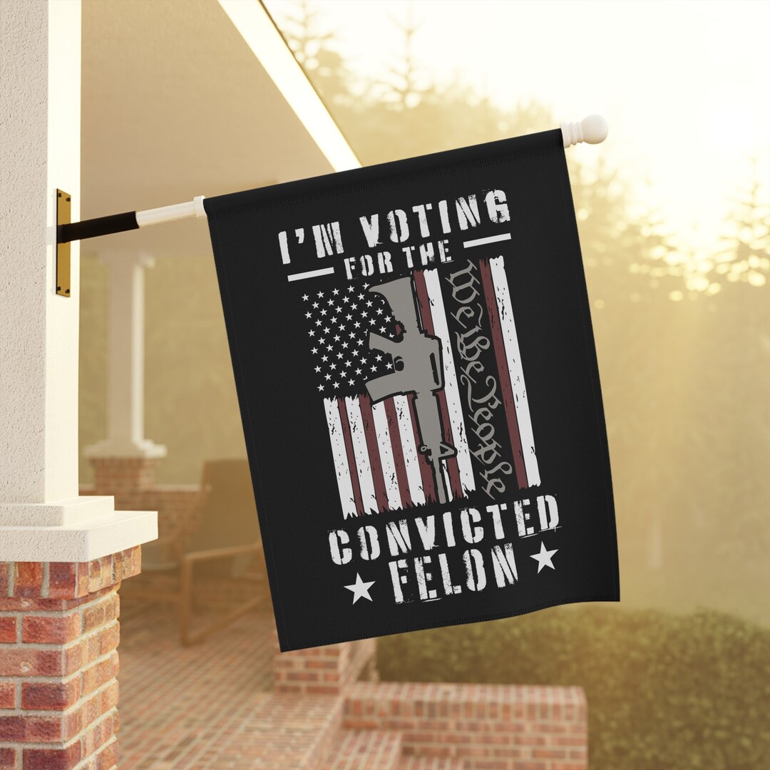 I'm Voting for the Convicted Felon Garden & House Banner We the People ...