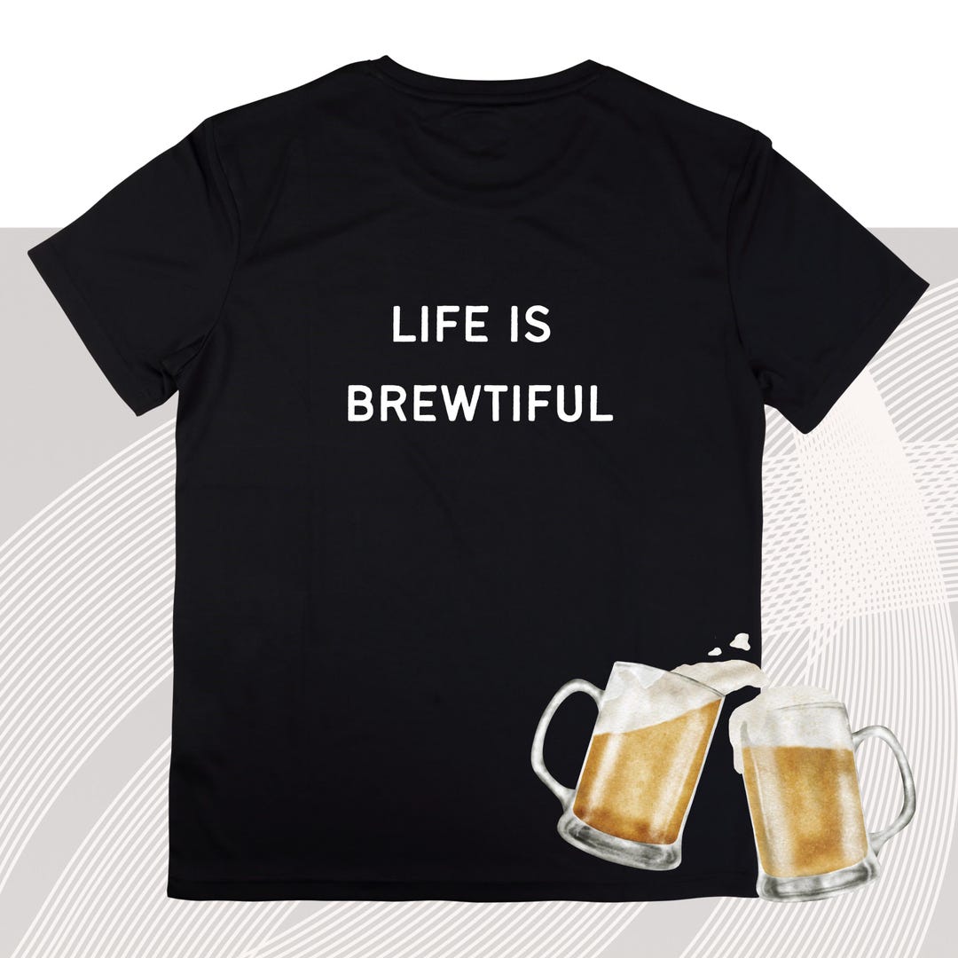 Life is Brewtiful PNG, Men's Beer T-shirt Png, Women's Beer T-shirt PNG ...