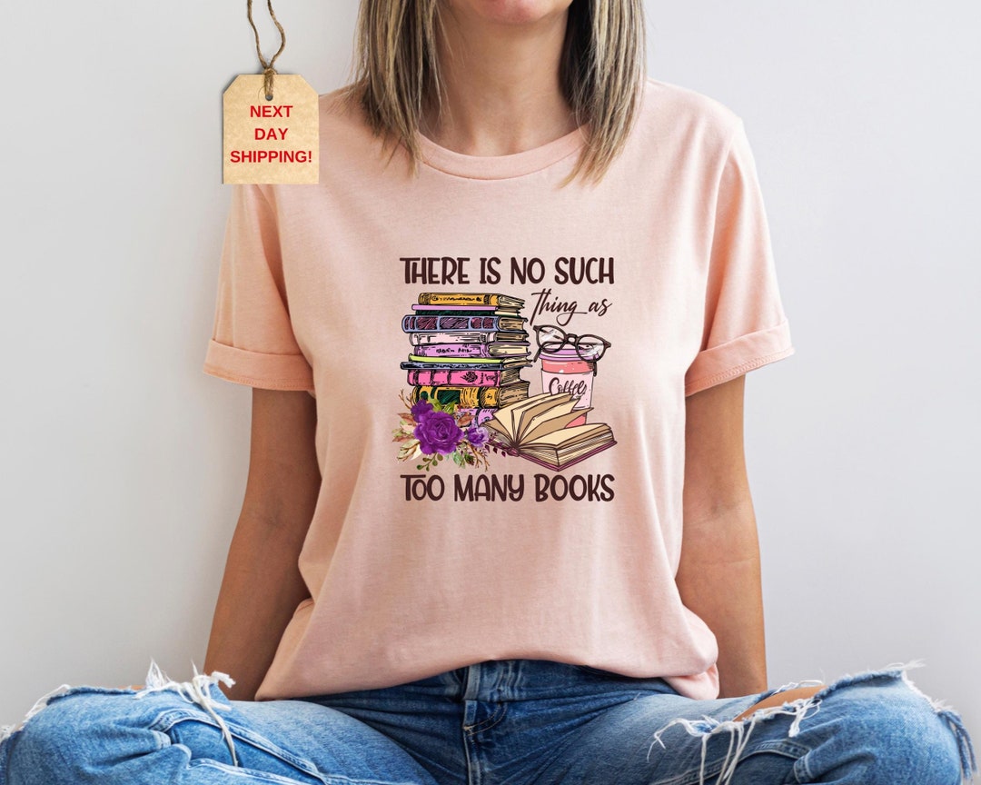 There is No Such, Thing as Too Many Books, Reading Shirt, Book Lover Shirt, Book Lover Gift ...