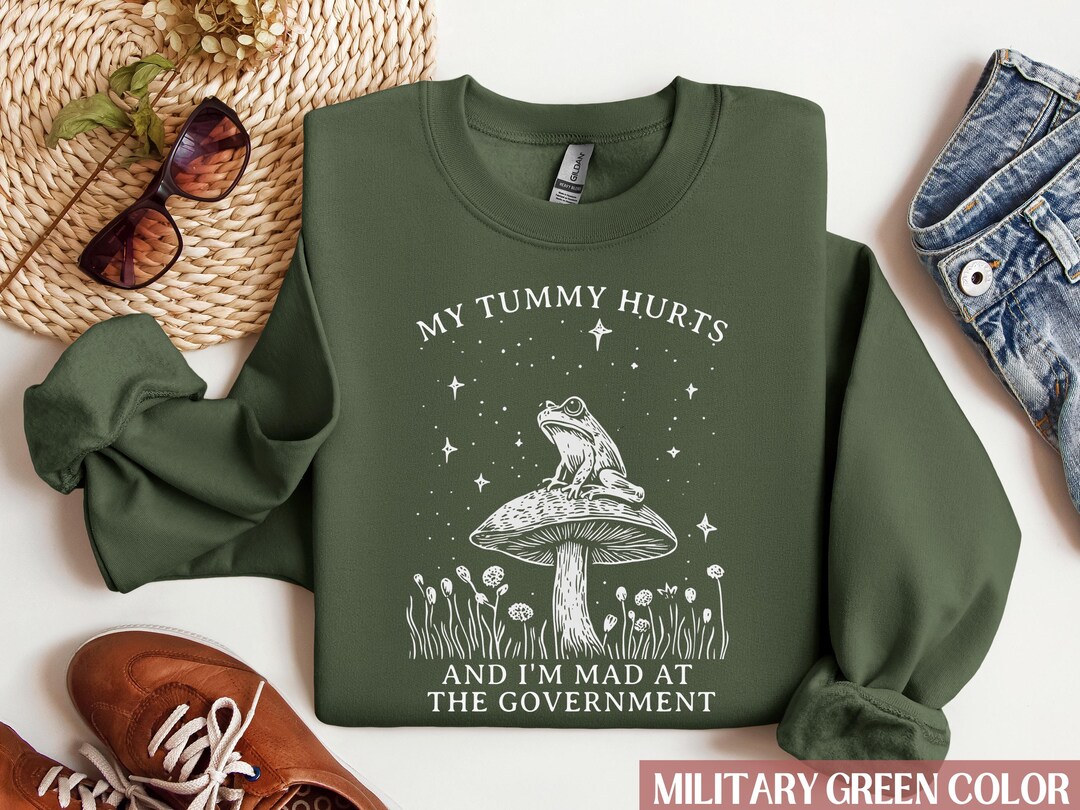 My Tummy Hurts and I’m Mad at the Government Sweatshirt Screaming Funny ...
