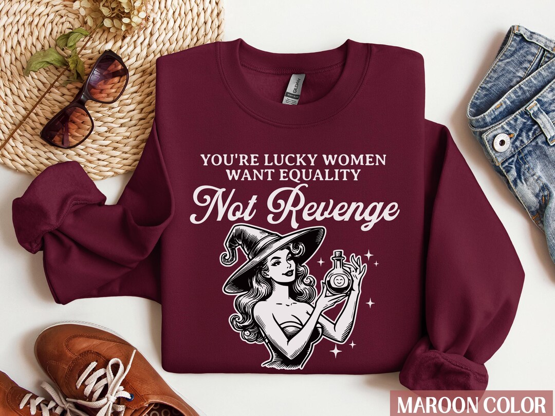 You're Lucky Women Want Equality Crewneck Revenge Anti Patriarchy Pin ...