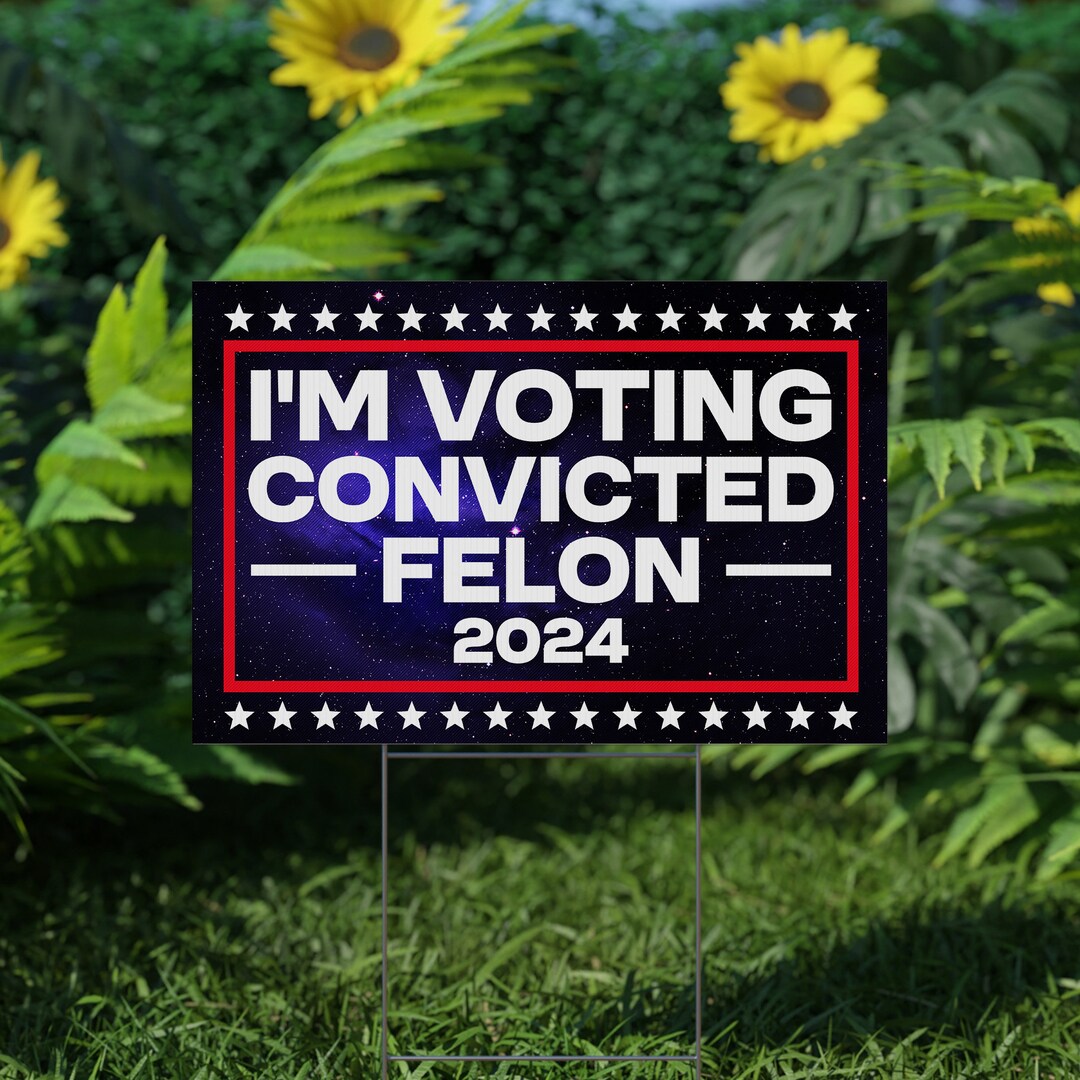 I'm Voting for the Convicted Felon Yard Sign, Donald Trump for ...