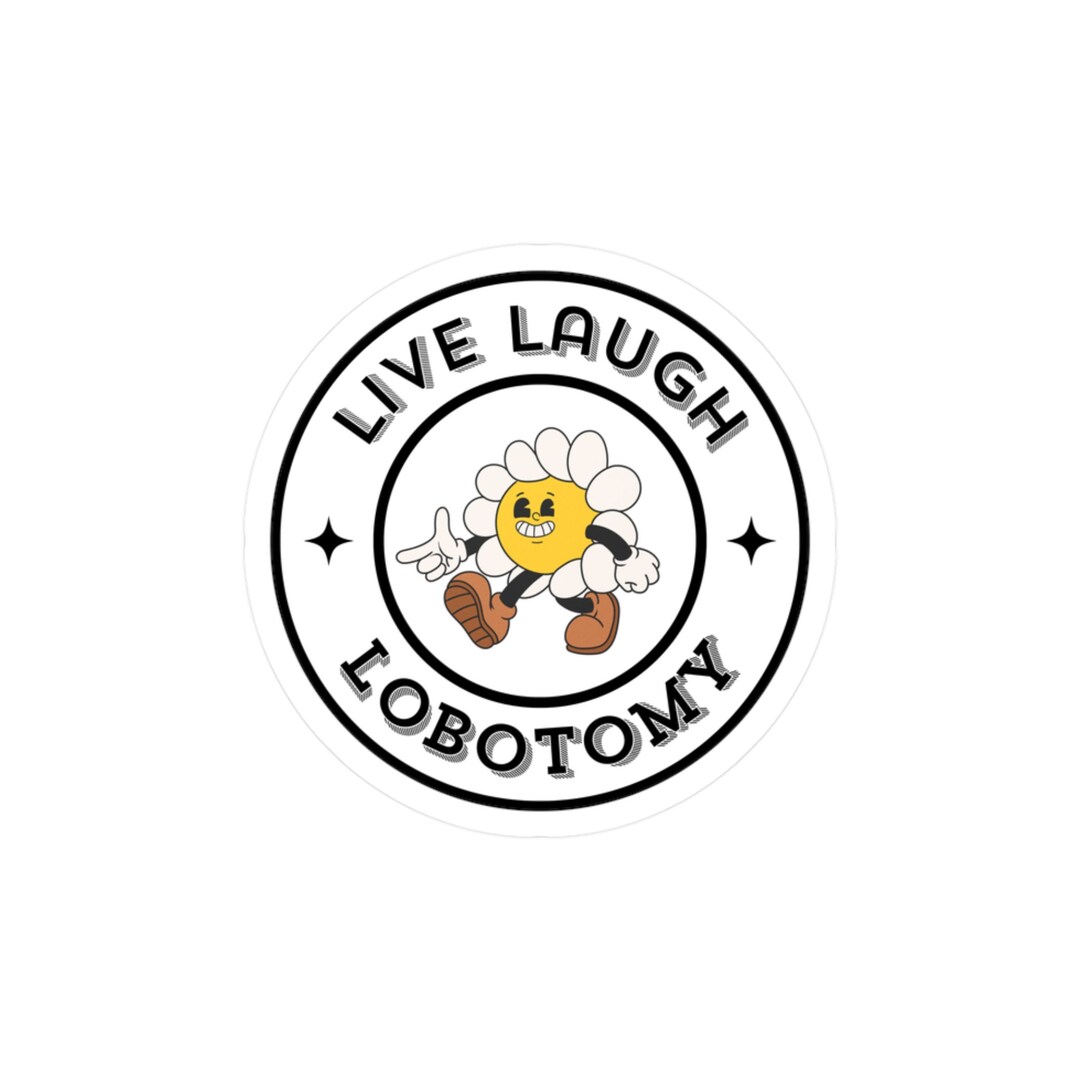Live, Laugh, Lobotomy Vinyl Sticker Water Proof Sticker/car Decal - Etsy