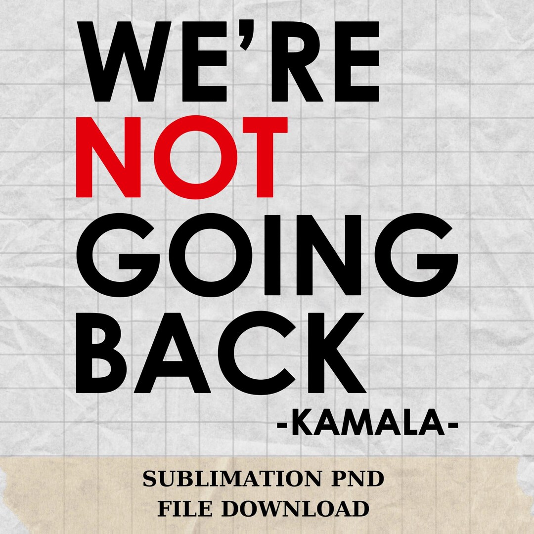 We're Not Going Back PNG, Kamala Harris 2024 Digital, Not Going Back ...