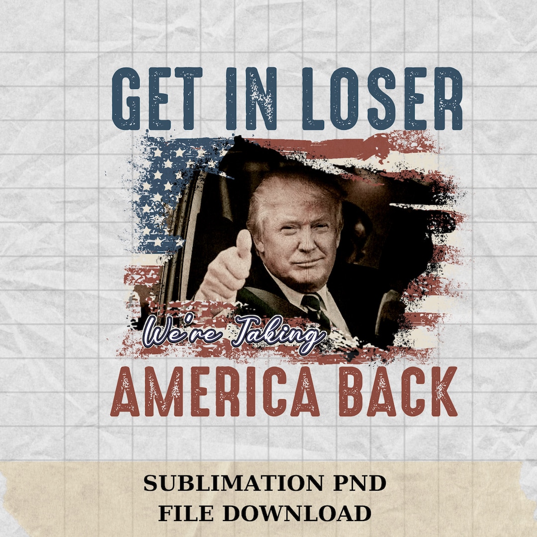 Get in Loser Png, Vote for President Png, Trump President 47 Png, Take ...