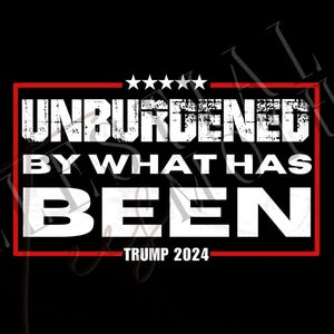 Unburdened by What Has Been PNG - Trump 2024 (transparent PNG) - Etsy