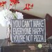 You Can't Make Everyone Happy You're Not Pizza Wood | Etsy