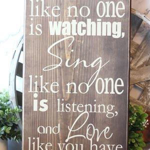 Dance Like No One is Watching Sing Like No One is Listening and Love ...