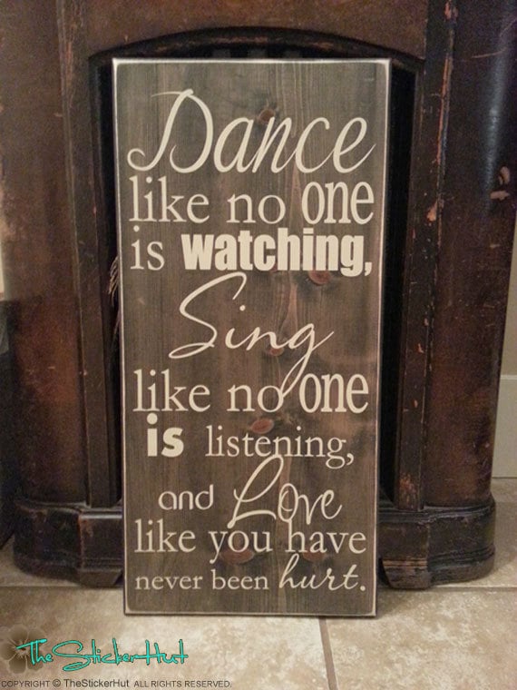 Dance Like No One is Watching Sing Like No One is Listening and Love ...