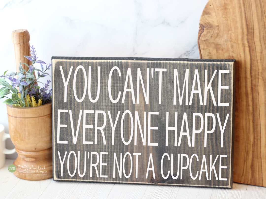 You Can't Make Everyone Happy You're Not A Cupcake Sign - Funny Home ...