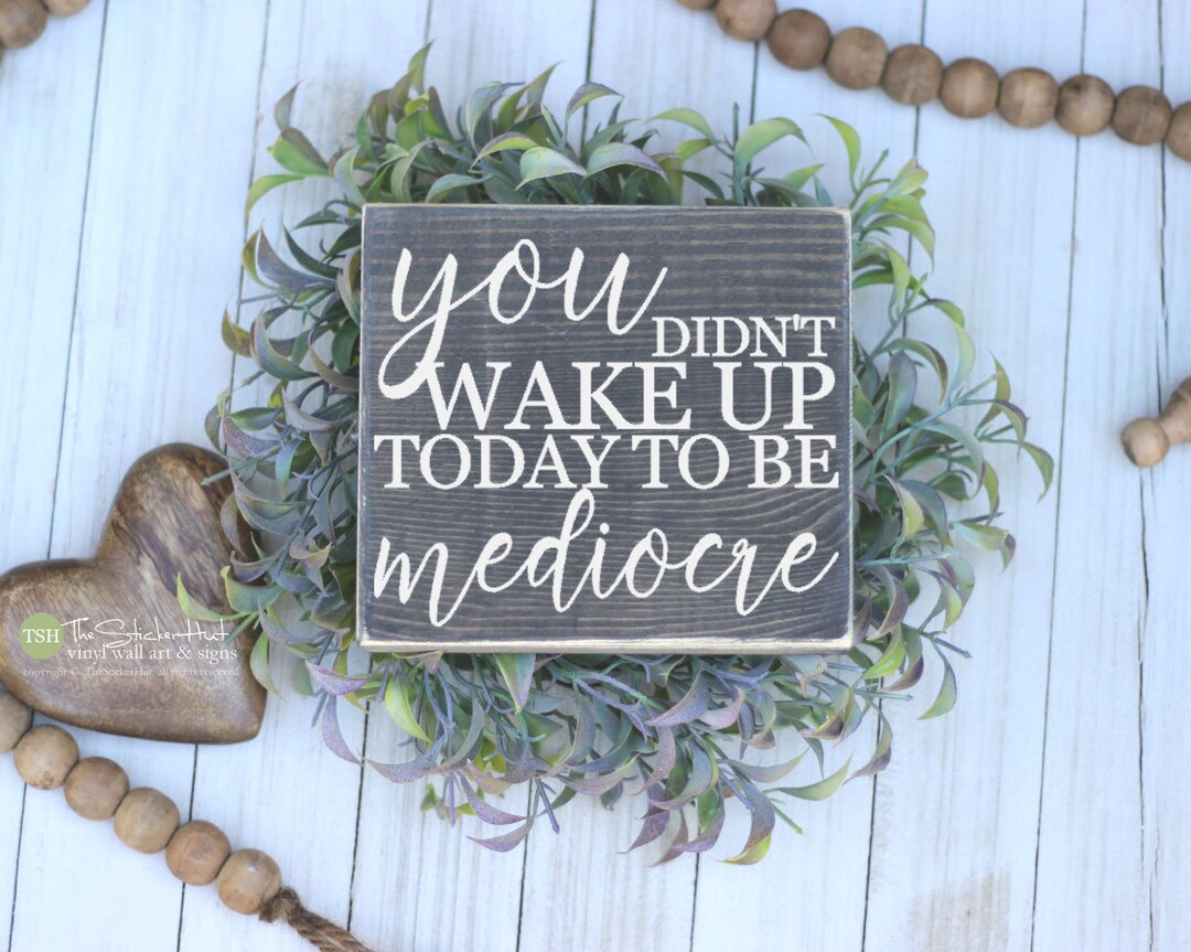 You Didn't Wake up Today to Be Mediocre Sign Mini Block - Mini Sign ...