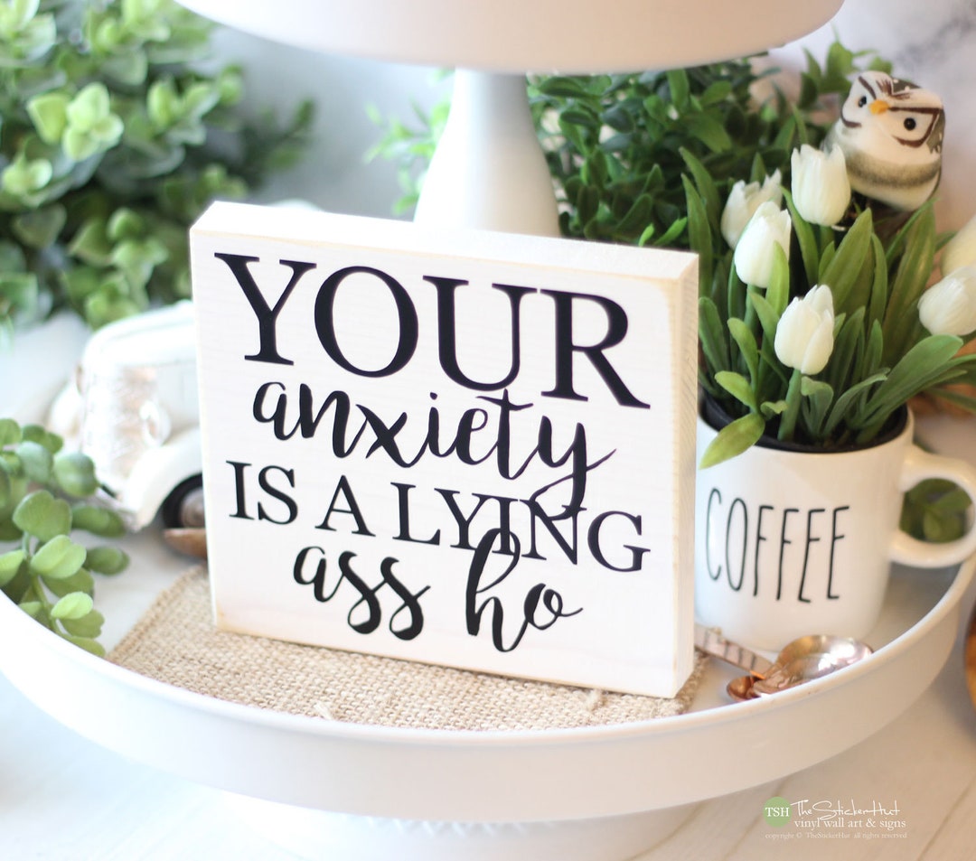 Your Anxiety is A Lying Ass Ho Wood Sign - Anxiety Decor Sign - Desk ...