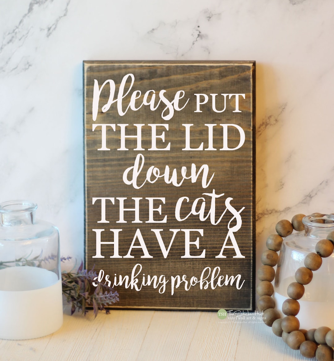 Please Put the Lid Down the Cats Have A Drinking Problem Sign ...
