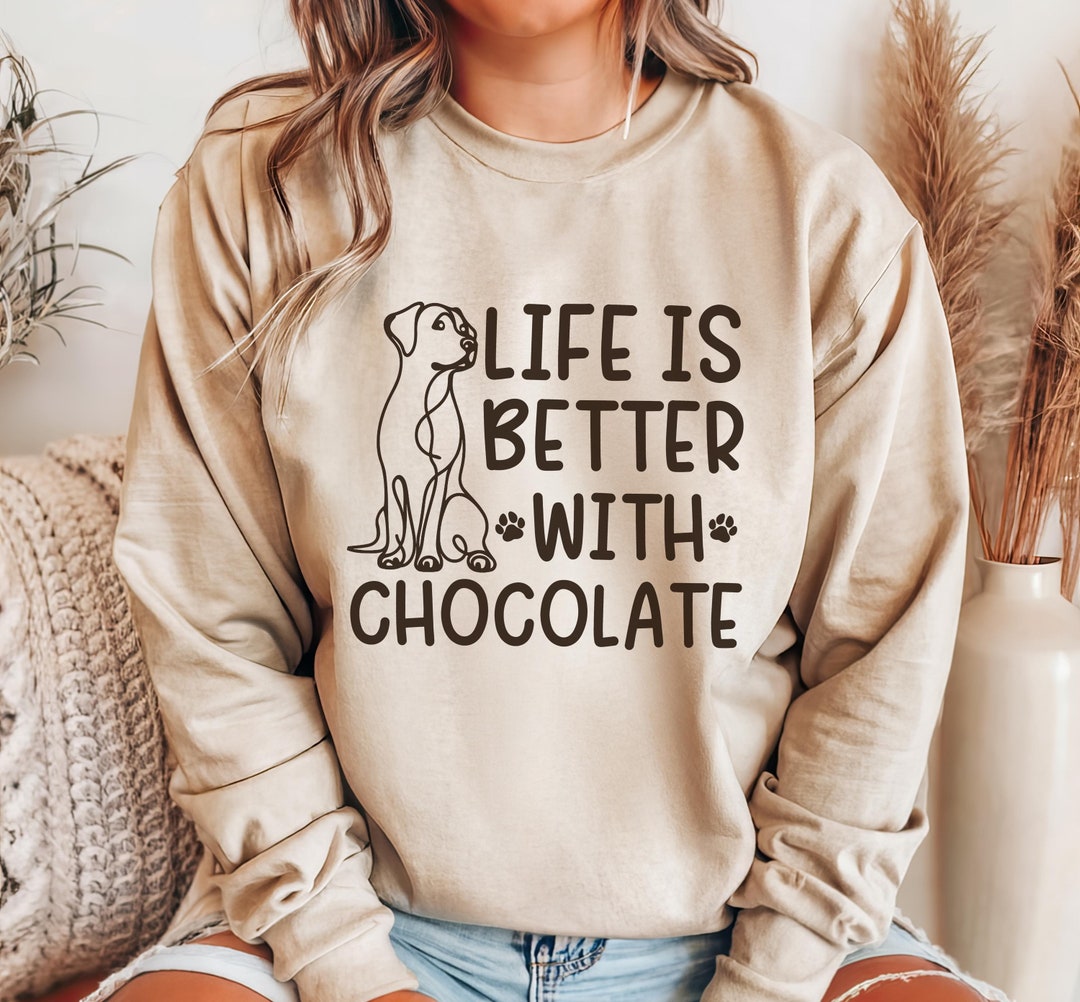 Chocolate Labrador Sweater Life is Better With Chocolate Sweatshirt ...