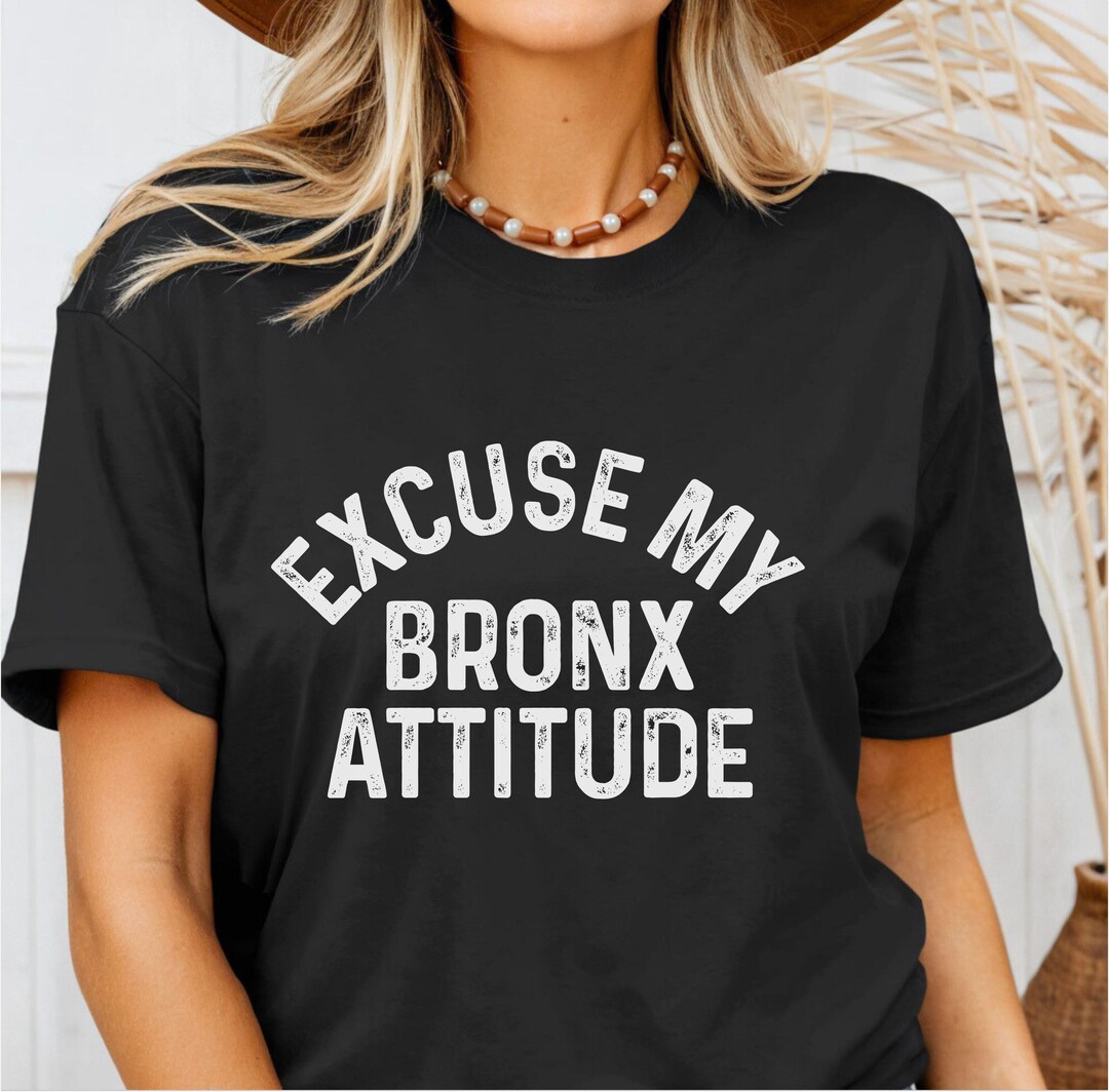 Excuse My Bronx Attitude Shirt NYC Funny Bronx Tshirt New York City ...