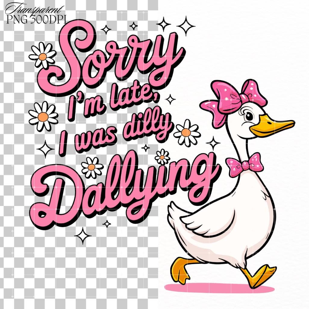Sorry I'm Late I Was Dilly Dallying Png Spring Duck Dilly Dally PNG ...