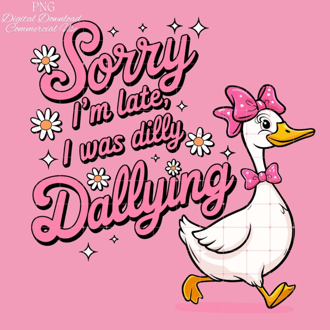 Sorry I'm Late I Was Dilly Dallying Png Spring Duck Dilly Dally PNG ...