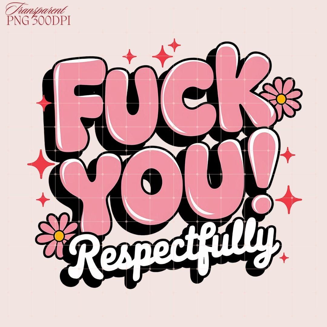 Fck You Respectfully Png Shut the Fuck up Shirt Shut the Fucupcake Stfu ...