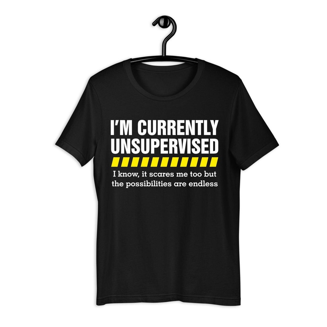 I'm Currently Unsupervised T-shirt, Possibilities Are Endless Funny ...