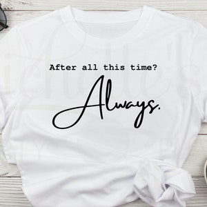 After All This Time Always SVG PNG JPG Digital File for Shirts Mugs and ...