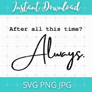 After All This Time Always SVG PNG JPG Digital File for Shirts Mugs and ...