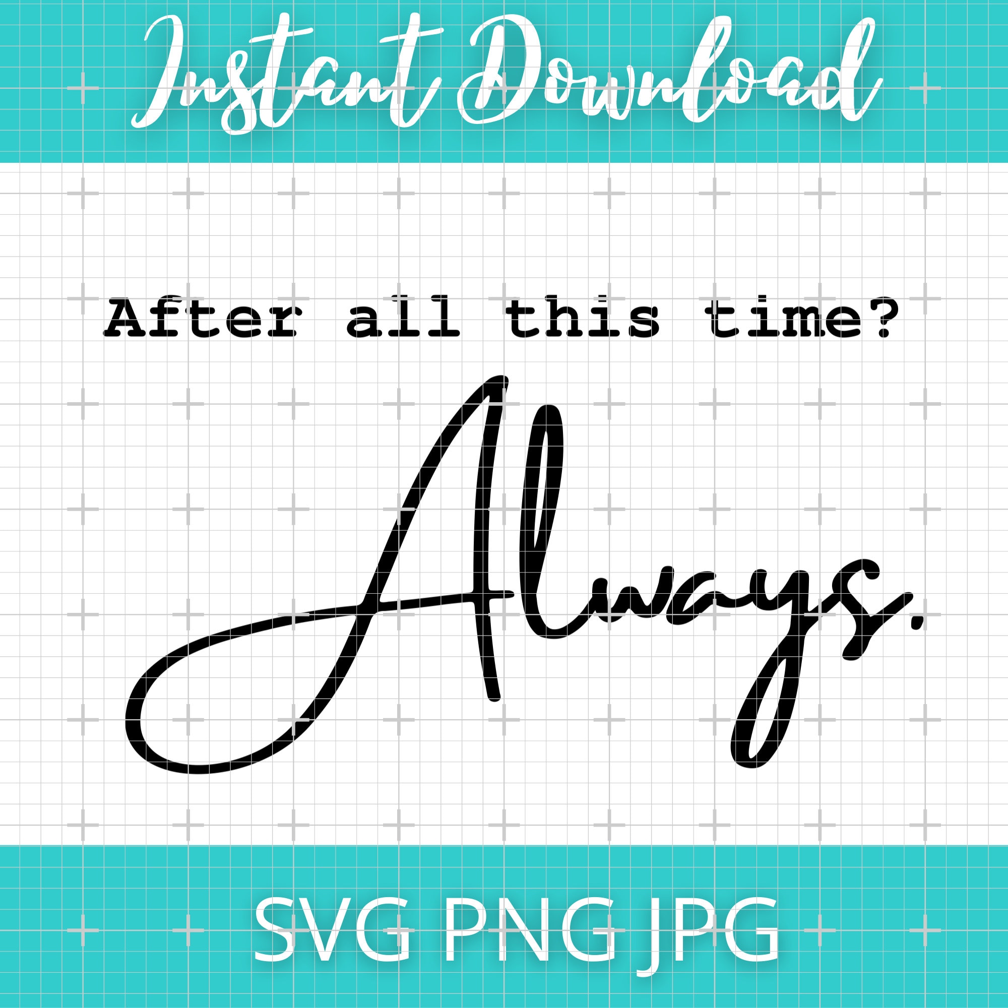 After All This Time Always SVG PNG JPG Digital File for Shirts Mugs and ...