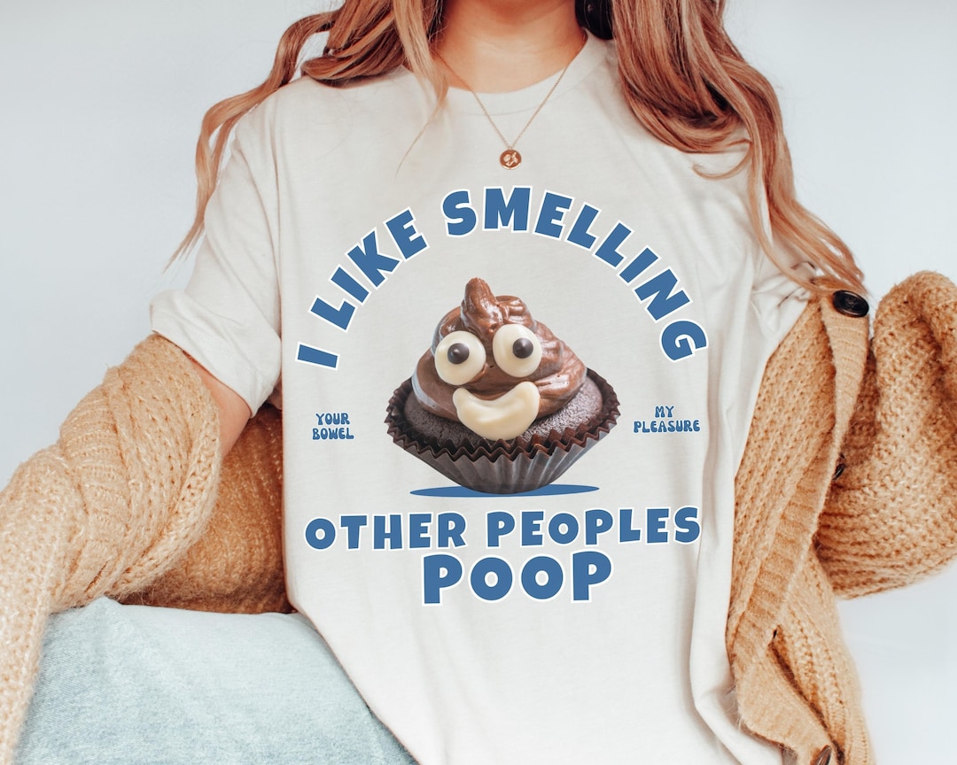 I Like Smelling Other Peoples Poop Shirt Funny Meme Shirt Exchange Gag ...