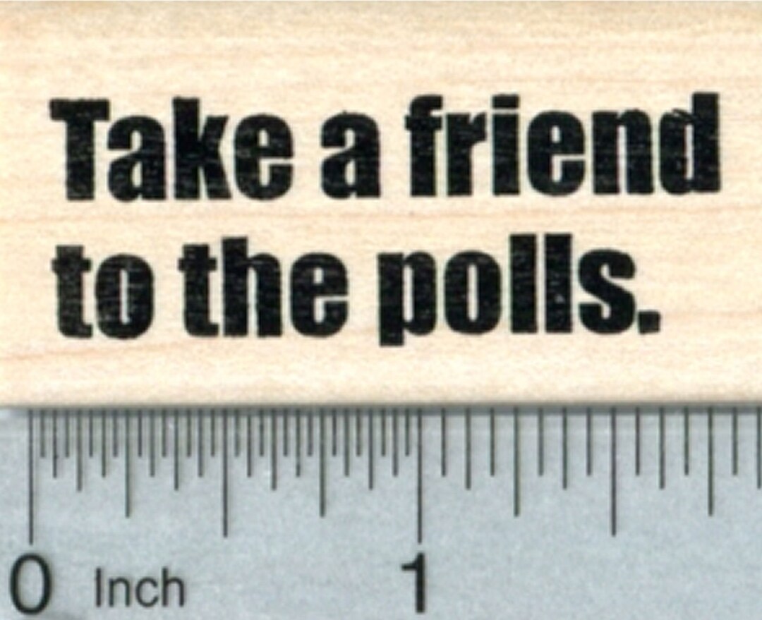 Voting Rubber Stamp, Take a Friend to the Polls E33725 Wood Mounted - Etsy
