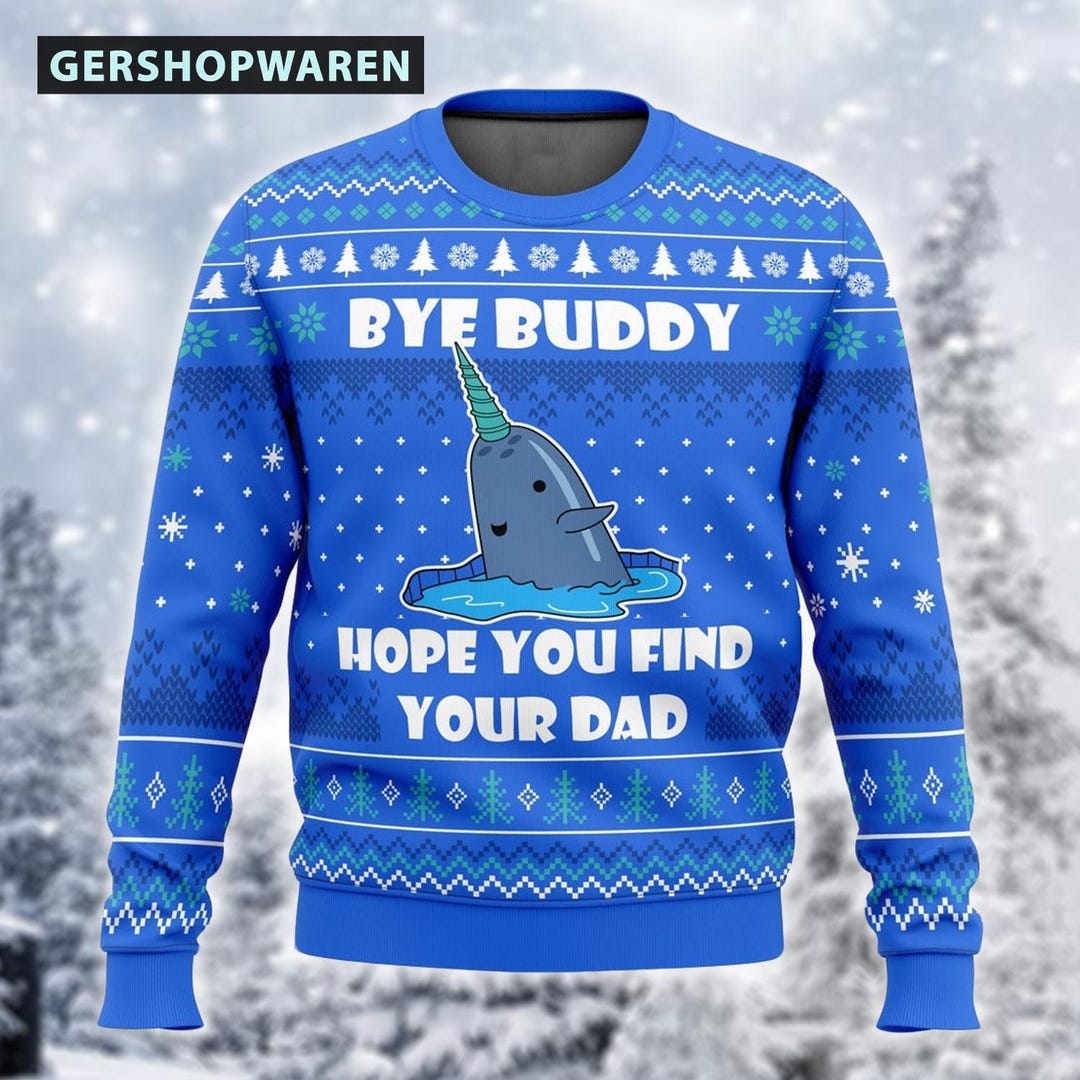 Bye Buddy Hope You Find Your Dad Christmas Ugly Sweater, Buddy Narwhal ...