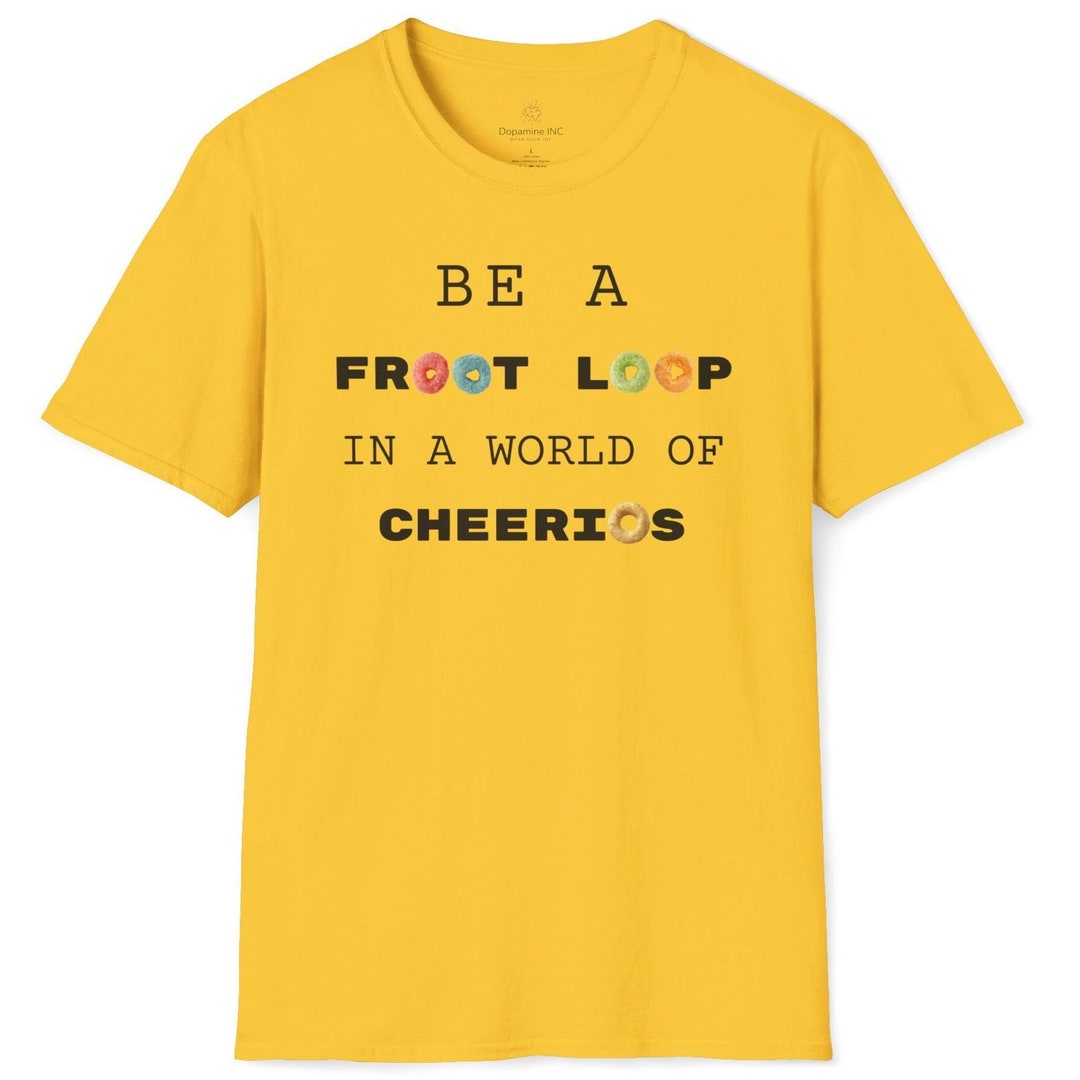 Be a Froot Loop in a World of Cheerios T-shirt, Fun Graphic Tee, Quirky ...