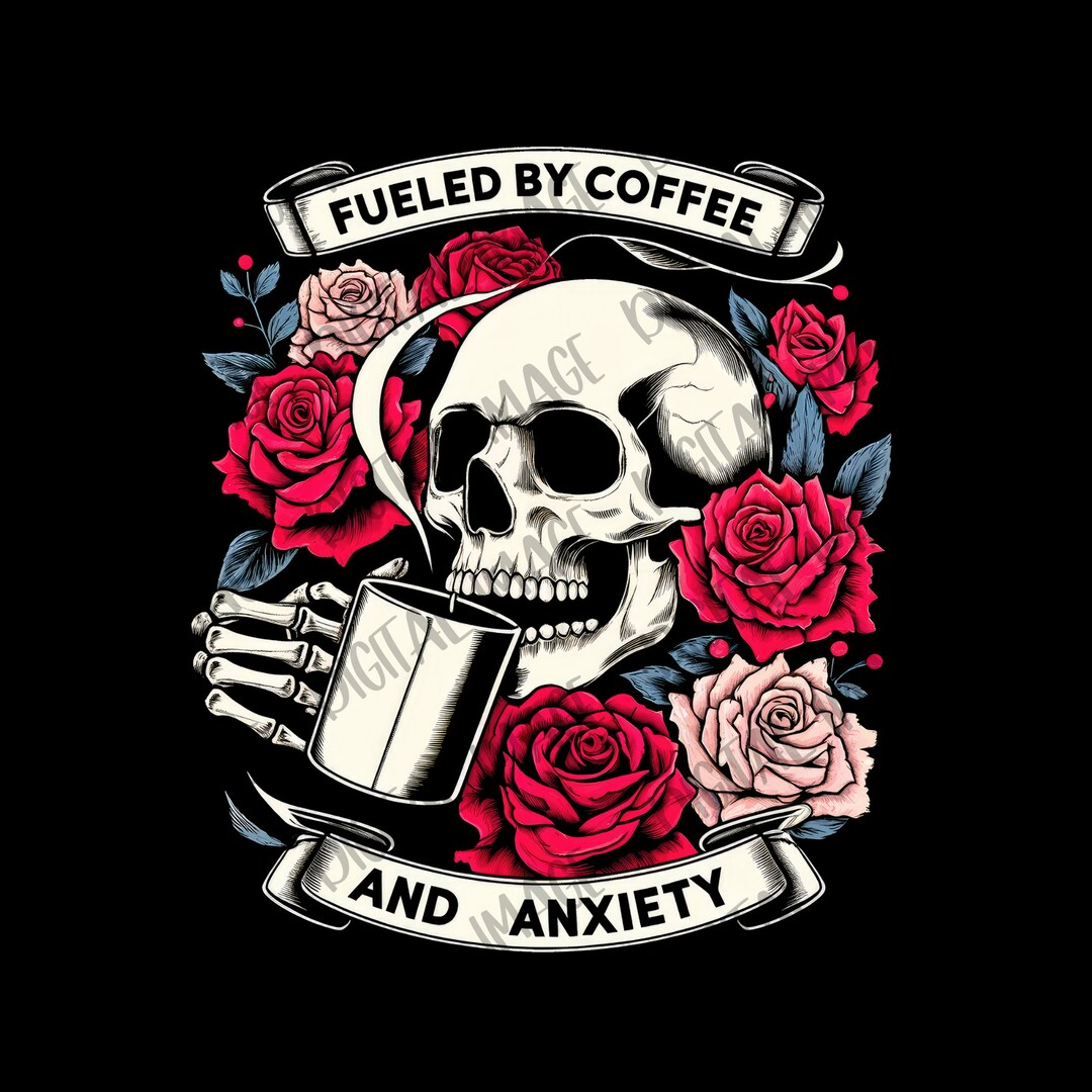 Fueled by Coffee and Anxiety, Skeleton, Roses, Knockout Black, PNG ...
