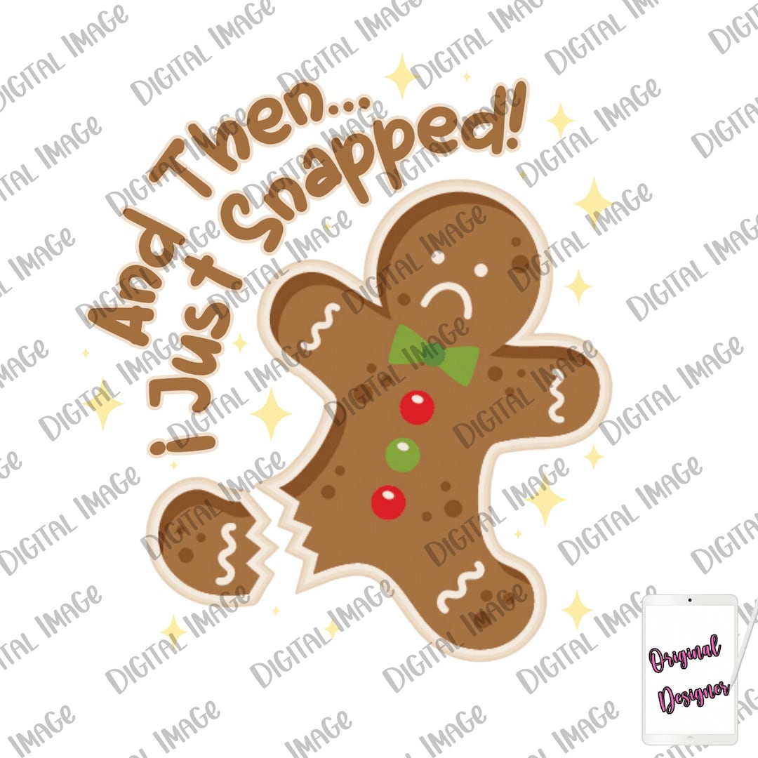 Gingerbread Man, I Just Snapped, Christmas, Holiday Humor, PNG Image ...