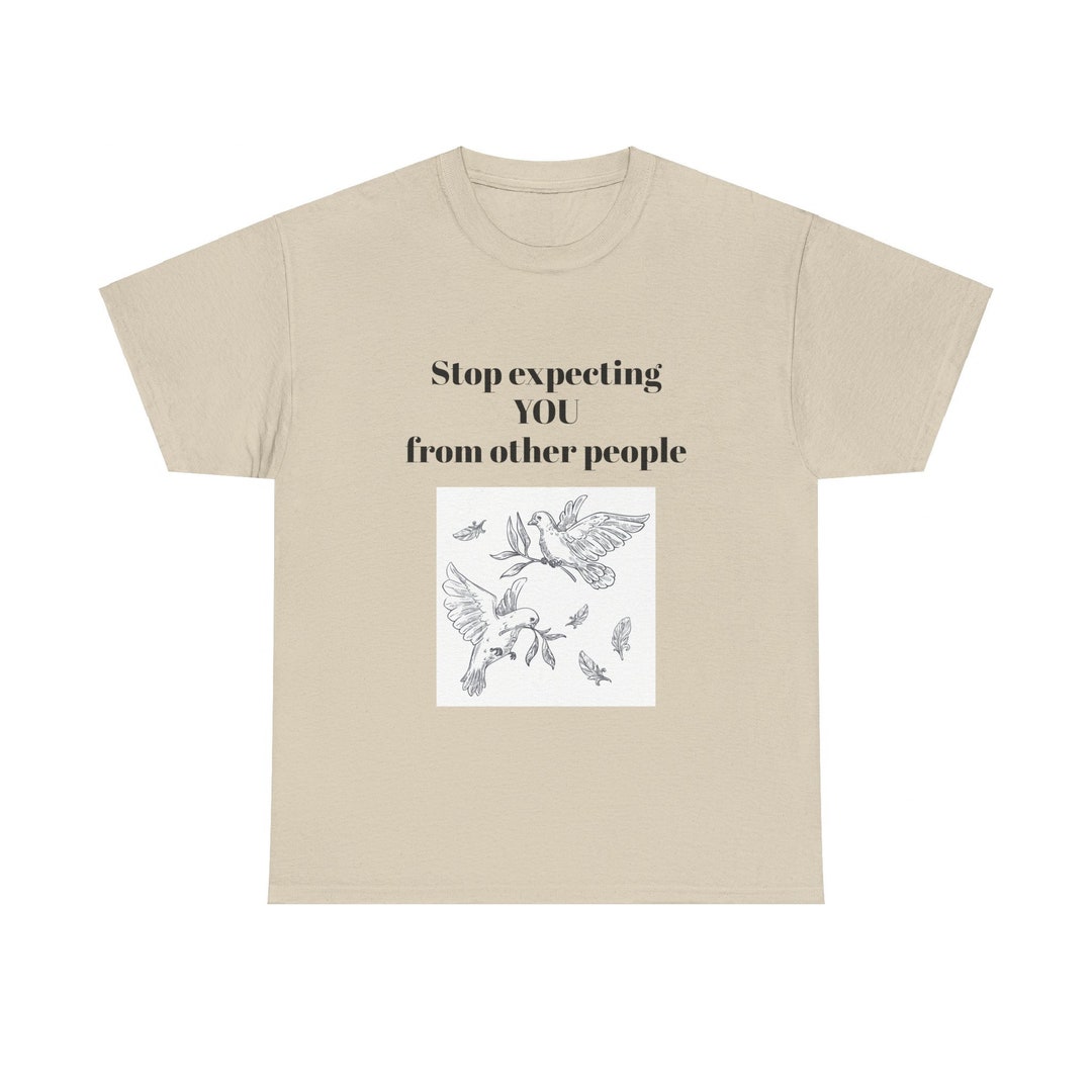 Stop Expecting YOU From Other People - Empowering Tee for Self-love and ...