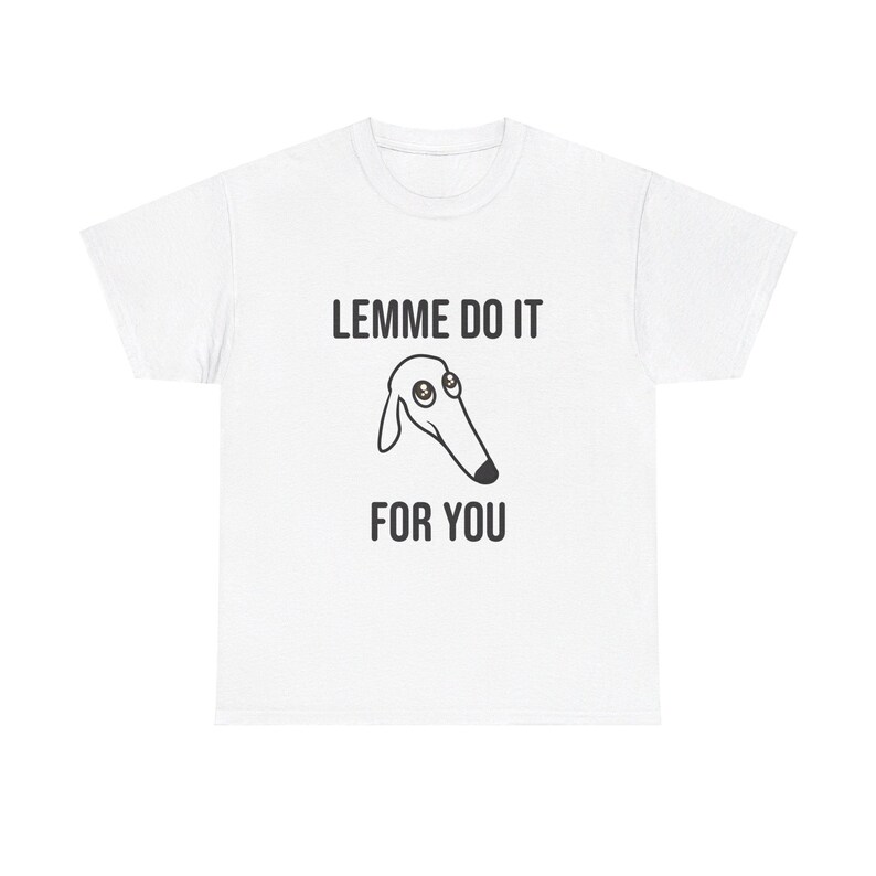 Lemme Do It for You Funny, Viral Meme Sensation Cotton White Dog Tee ...