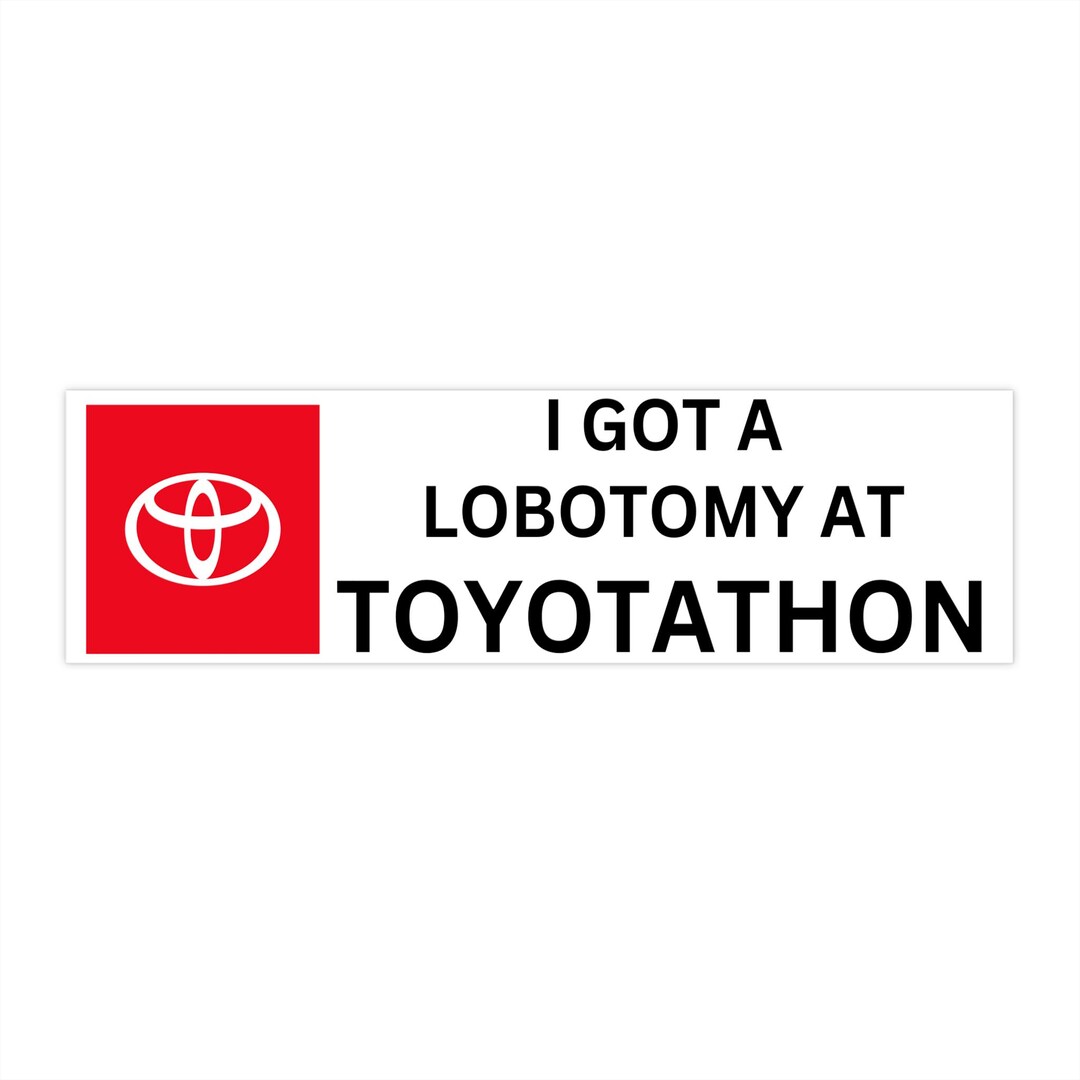 Funny Bumper Sticker, I Got a Lobotomy at Toyotathon 11x3 Car Decal ...