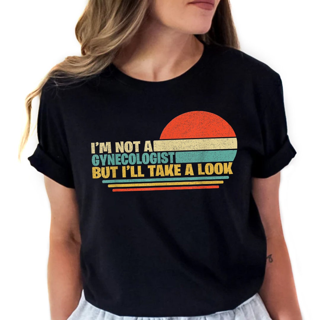 I'm Not A Gynecologist Shirt, Funny Doctor Shirt, Vintage Gift Tshirt ...
