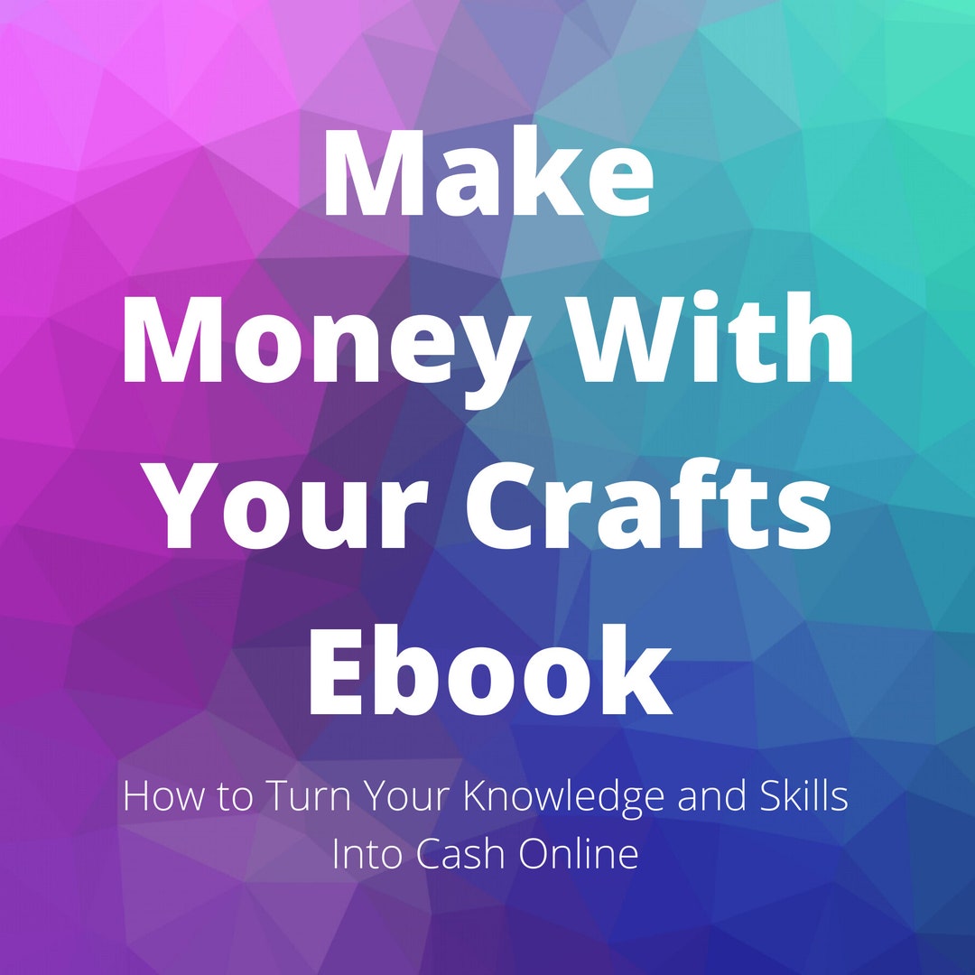 Ebook - How to Make Money With Your Crafts - How to Turn Your Knowledge ...