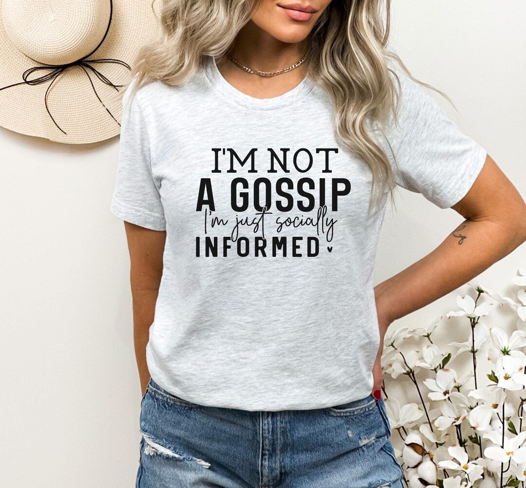 I'm Not A Gossip I'm Socially Informed Shirt, Womenly Gifts, Gossip ...