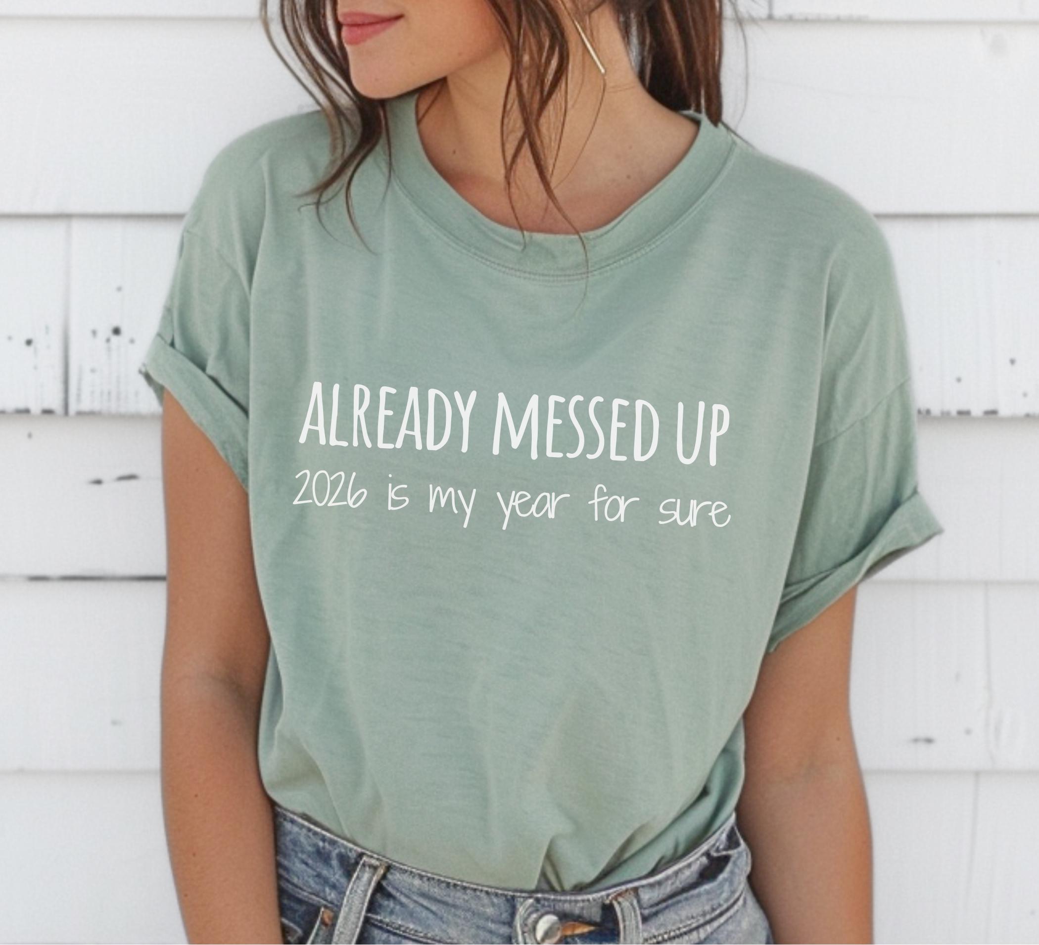 Already Messed up 2026 is My Year Shirt, Womenly Gifts, New Years ...